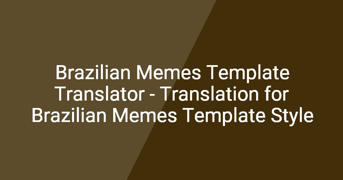 Brazilian Memes Template Translator - Translation for Brazilian Memes ...