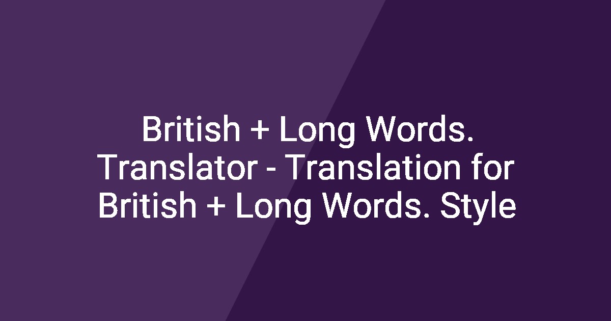 British + Long Words. Translator - Translation for British + Long Words ...