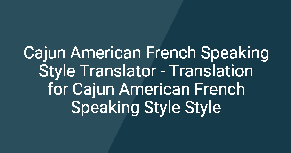 Cajun American French Speaking Style Translator - Translation for Cajun ...