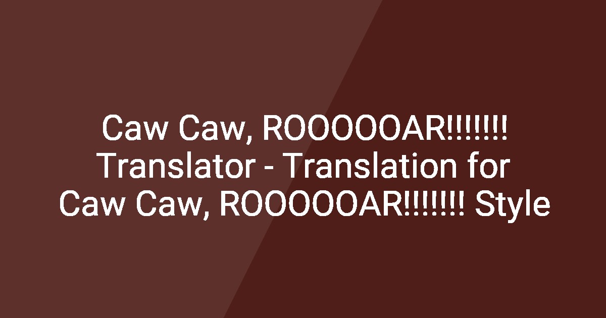 Caw Caw, ROOOOOAR!!!!!!! Translator - Translation for Caw Caw, ROOOOOAR ...