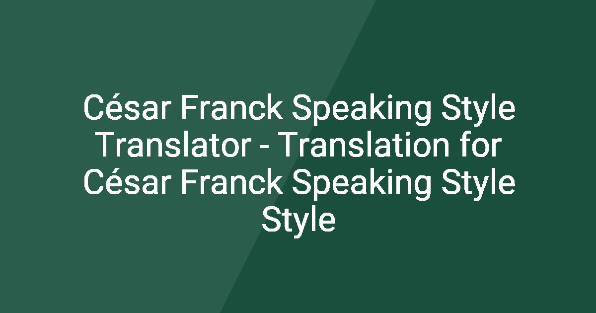 César Franck Speaking Style Translator - Translation for César Franck ...