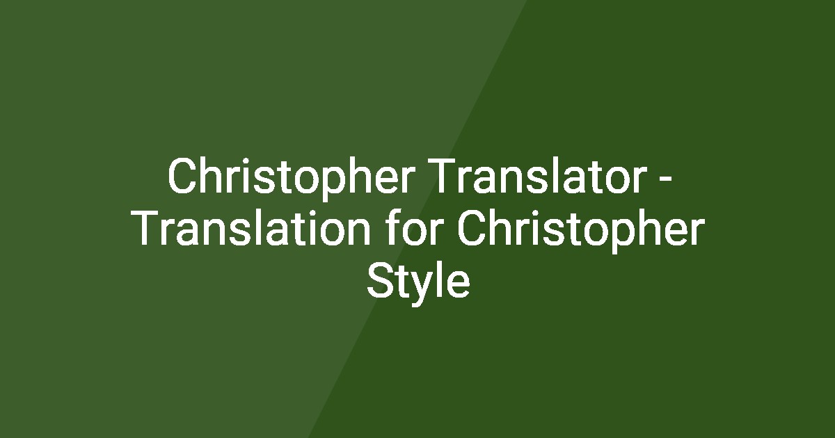Christopher Translator - Translation for Christopher Style
