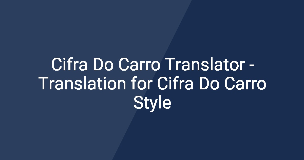 Cifra Do Carro Translator - Translation for Cifra Do Carro Style