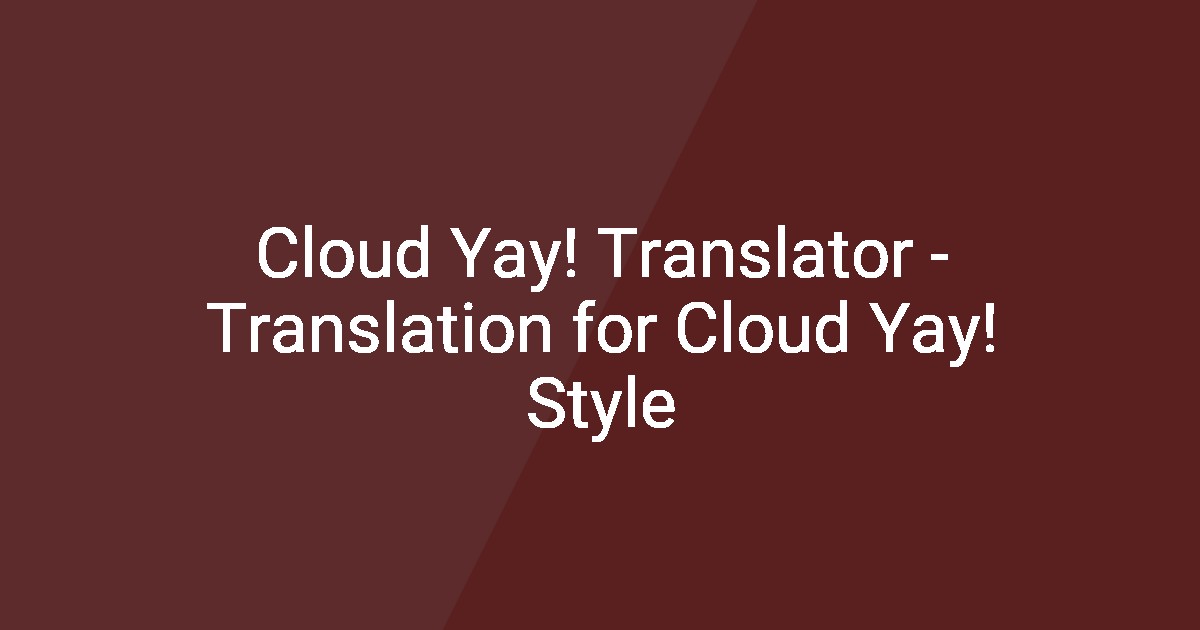Cloud Yay! Translator - Translation for Cloud Yay! Style