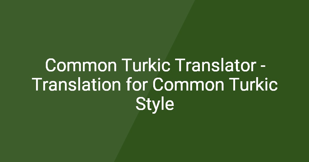 Common Turkic Translator - Translation for Common Turkic Style