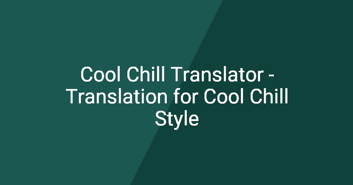 Cool Chill Translator - Translation for Cool Chill Style