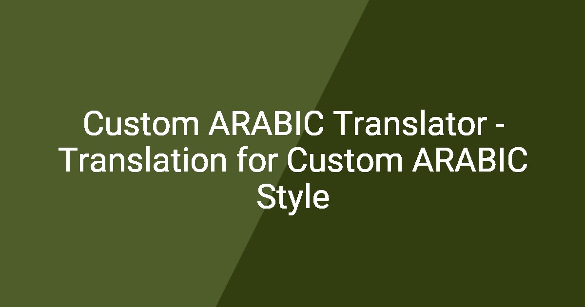 Custom ARABIC Translator - Translation for Custom ARABIC Style