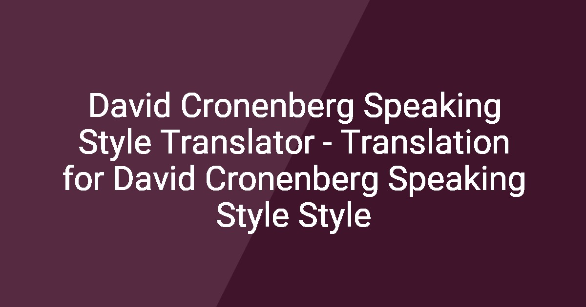 David Cronenberg Speaking Style Translator - Translation for David ...