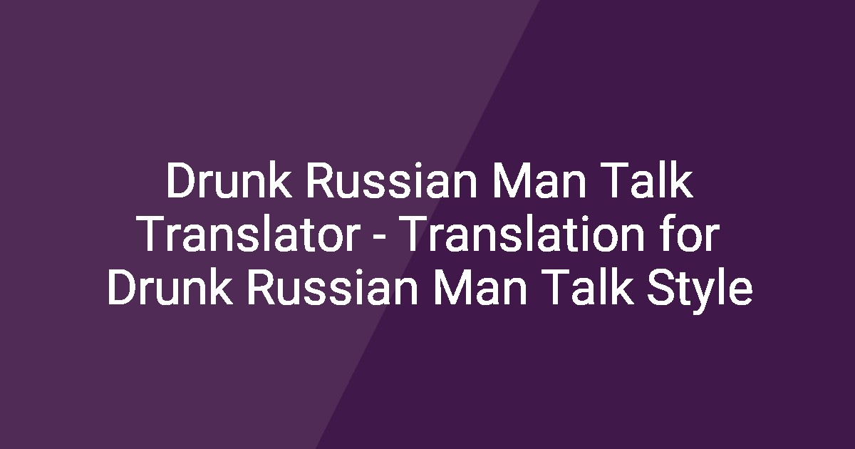 Drunk Russian Man Talk Translator - Translation for Drunk Russian Man ...