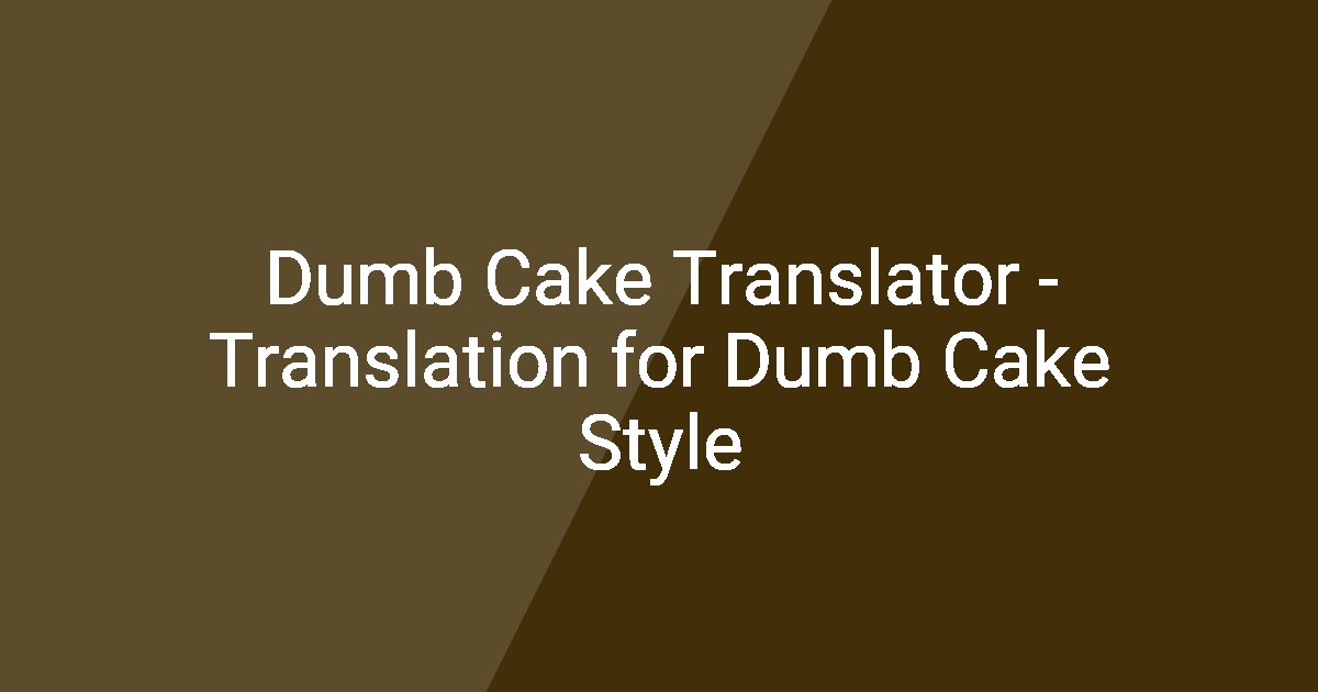 Dumb Cake Translator - Translation for Dumb Cake Style