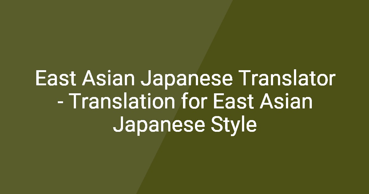 East Asian Japanese Translator - Translation for East Asian Japanese Style