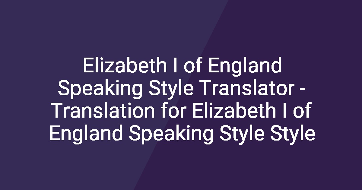 Elizabeth I of England Speaking Style Translator - Translation for ...