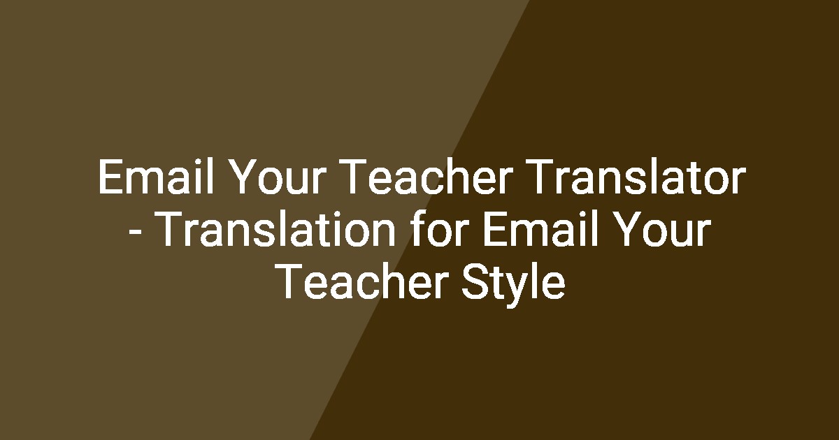 Email Your Teacher Translator - Translation for Email Your Teacher Style
