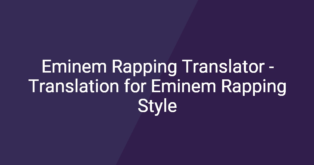 Eminem Rapping Translator - Translation for Eminem Rapping Style
