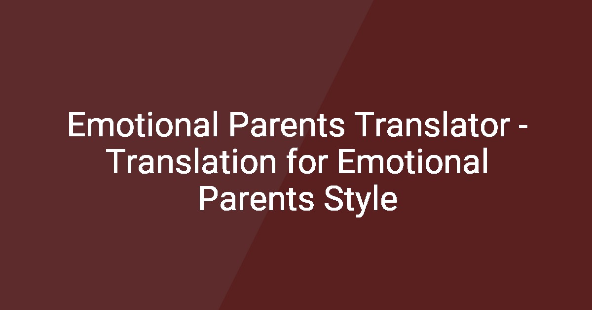 Emotional Parents Translator - Translation for Emotional Parents Style