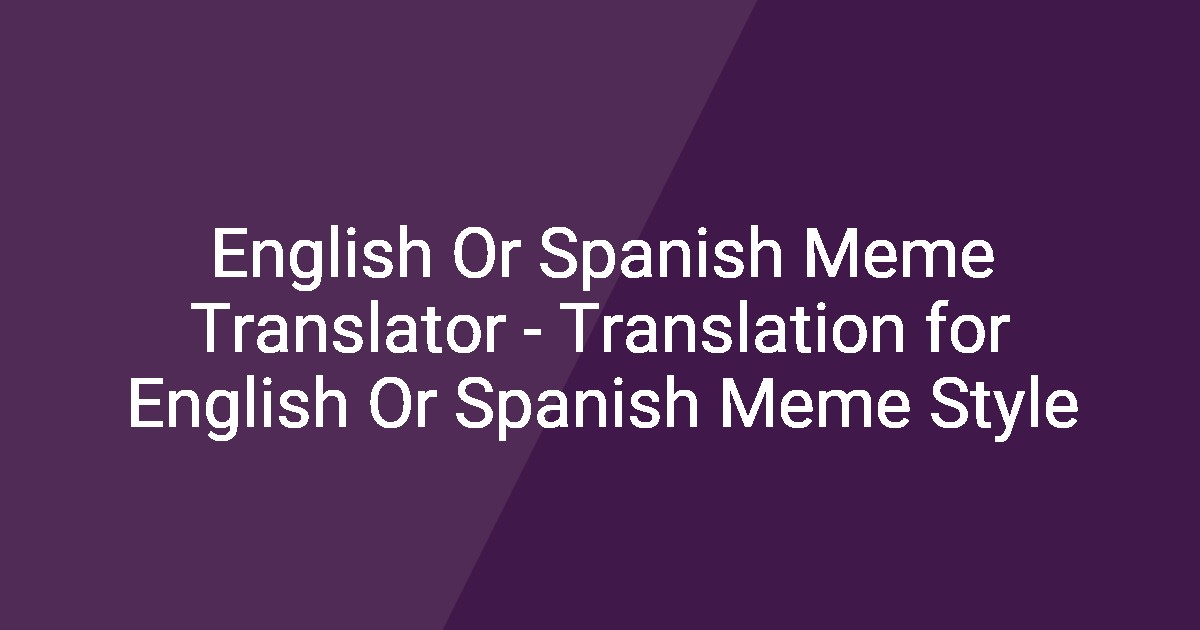English Or Spanish Meme Translator - Translation for English Or Spanish ...
