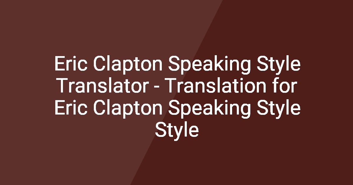 Eric Clapton Speaking Style Translator - Translation for Eric Clapton ...