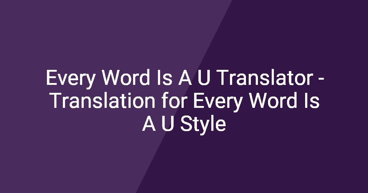 Every Word Is A U Translator - Translation for Every Word Is A U Style