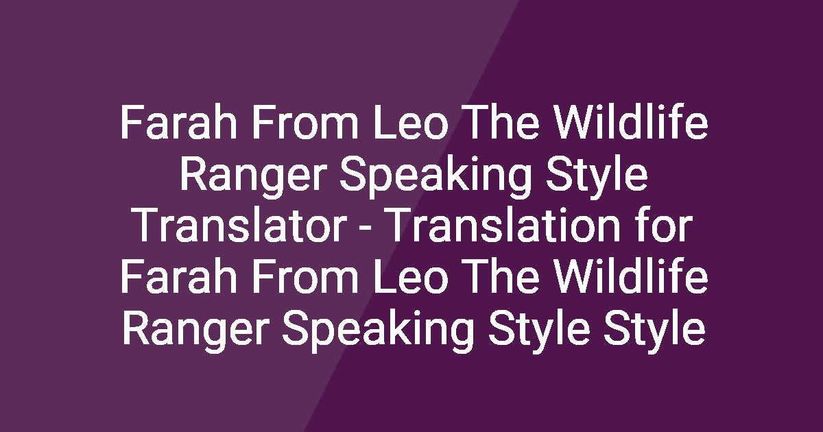 Farah From Leo The Wildlife Ranger Speaking Style Translator ...