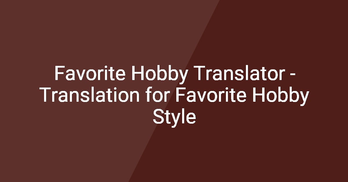 Favorite Hobby Translator - Translation for Favorite Hobby Style