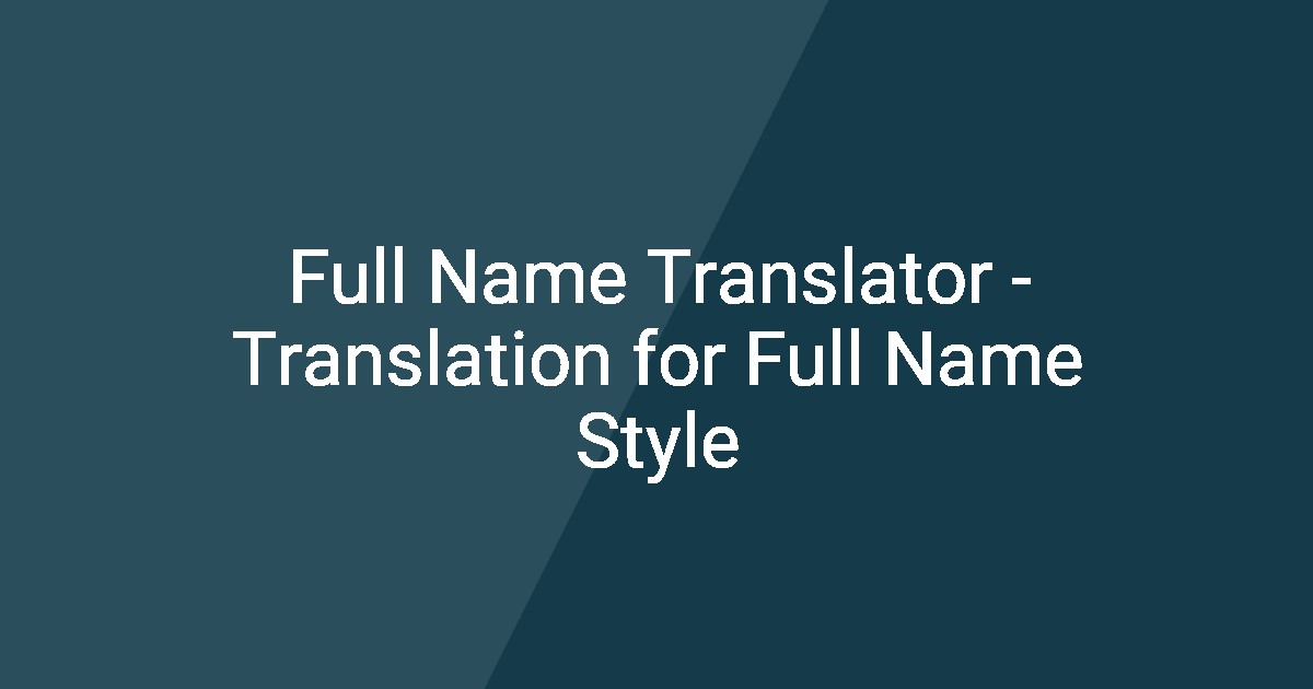 Full Name Translator - Translation for Full Name Style