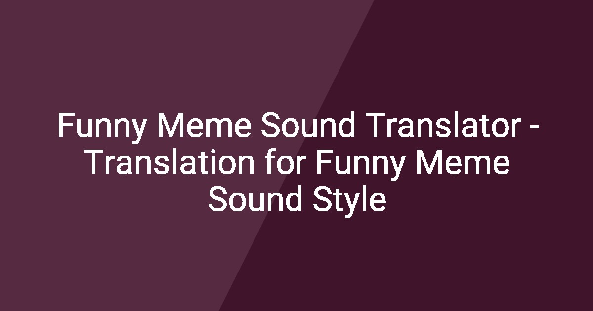Funny Meme Sound Translator - Translation for Funny Meme Sound Style