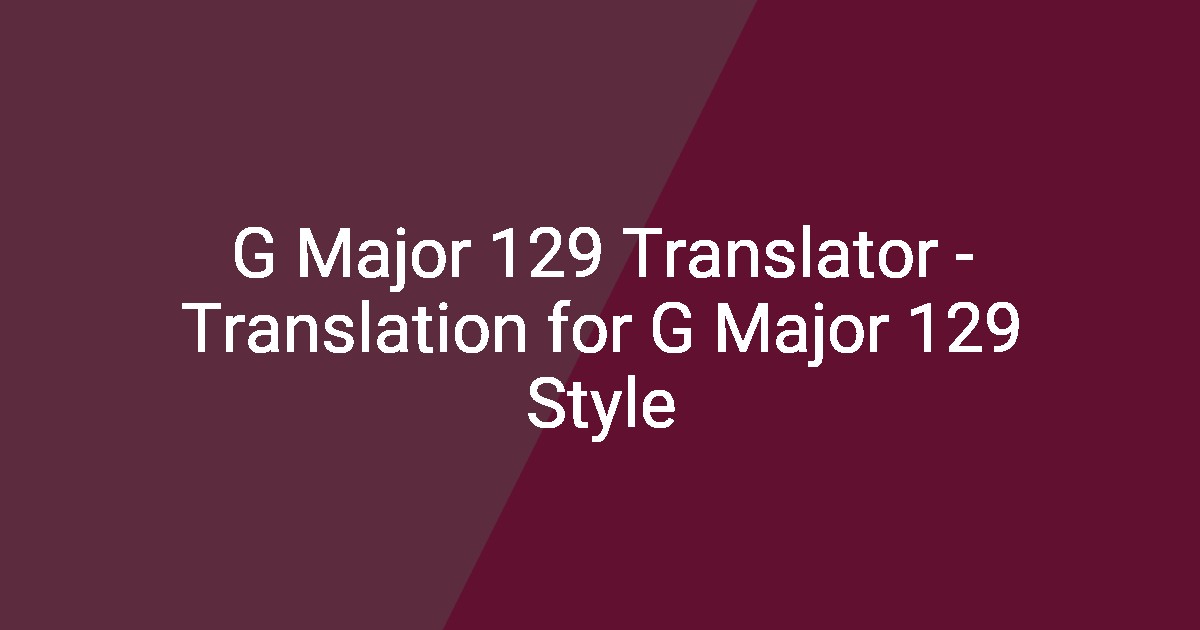 G Major 129 Translator - Translation for G Major 129 Style