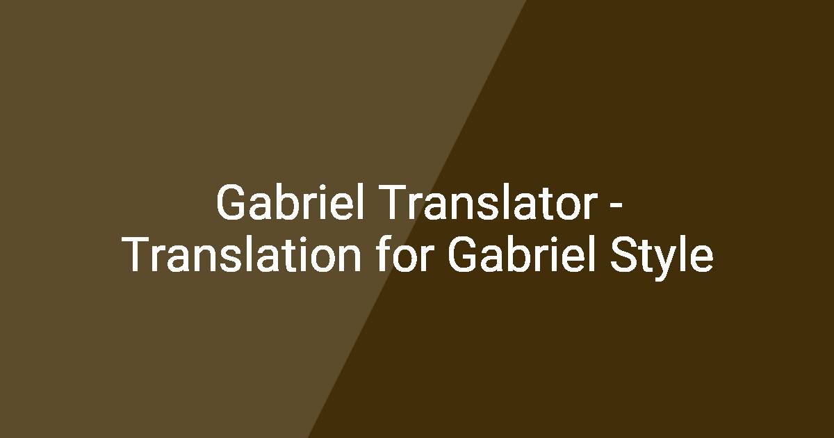 Gabriel Translator - Translation for Gabriel Style