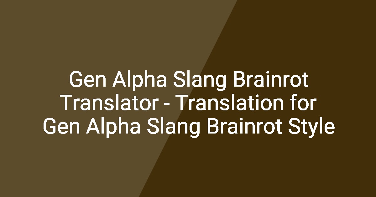 Gen Alpha Slang Brainrot Translator - Translation for Gen Alpha Slang ...