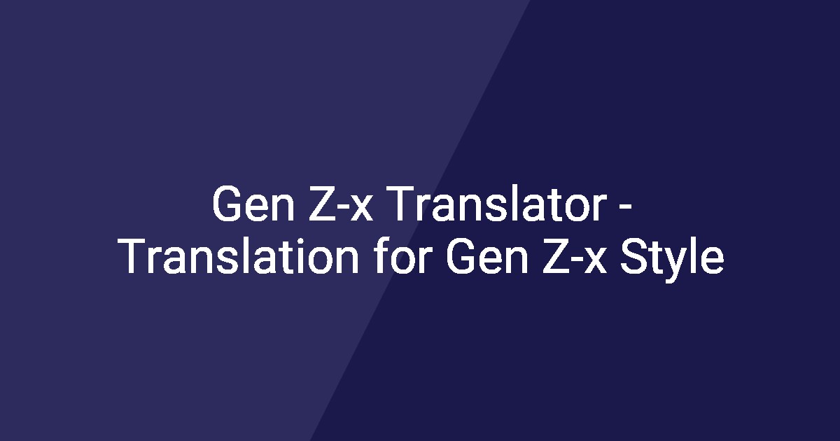 Gen Z-x Translator - Translation for Gen Z-x Style