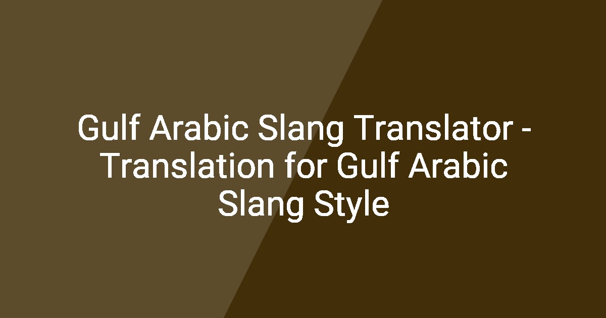 Gulf Arabic Slang Translator - Translation for Gulf Arabic Slang Style