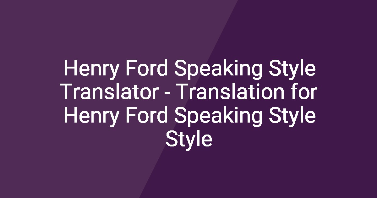Henry Ford Speaking Style Translator - Translation for Henry Ford ...
