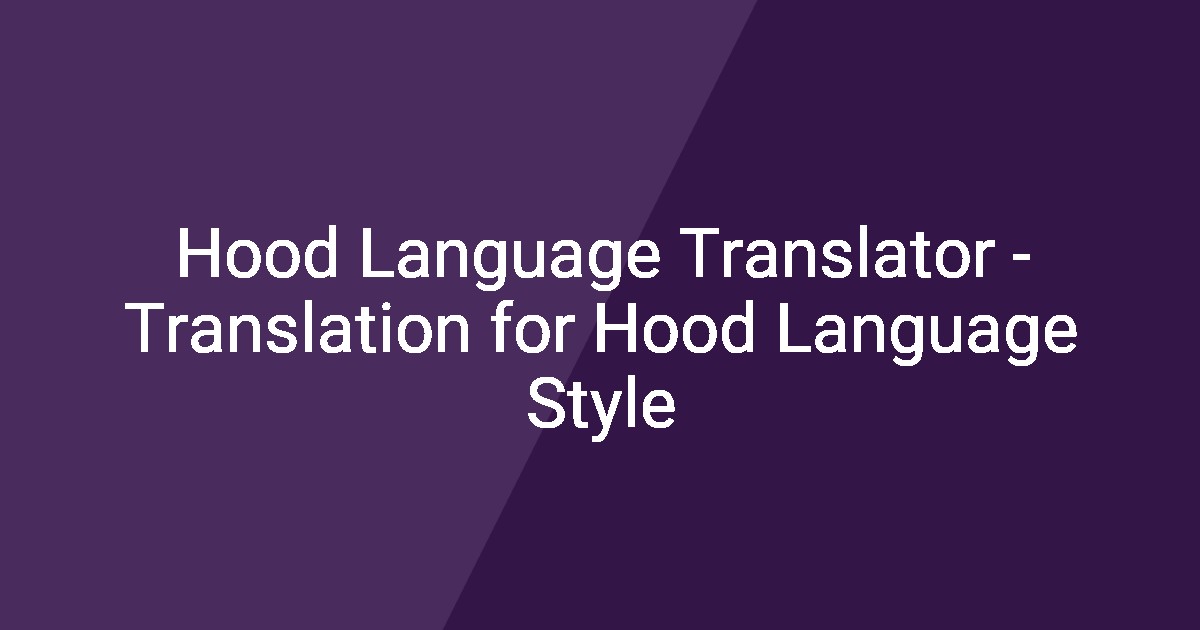 Hood Language Translator - Translation for Hood Language Style
