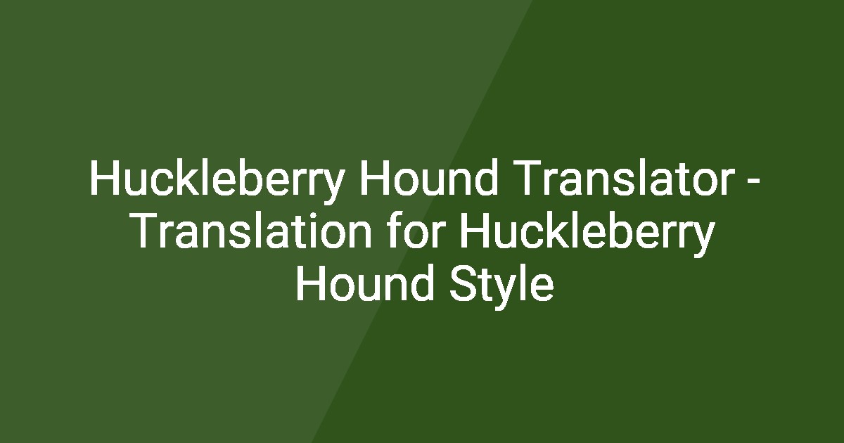 Huckleberry Hound Translator - Translation for Huckleberry Hound Style