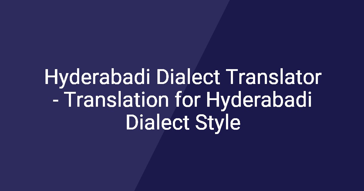 Hyderabadi Dialect Translator - Translation for Hyderabadi Dialect Style