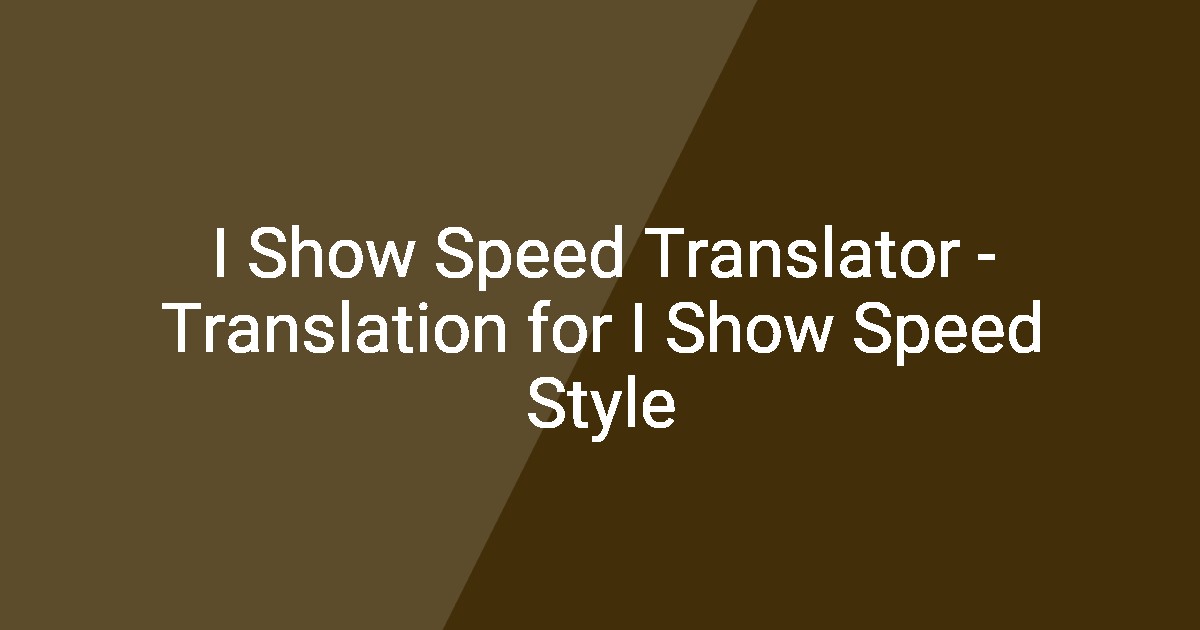 I Show Speed Translator - Translation for I Show Speed Style