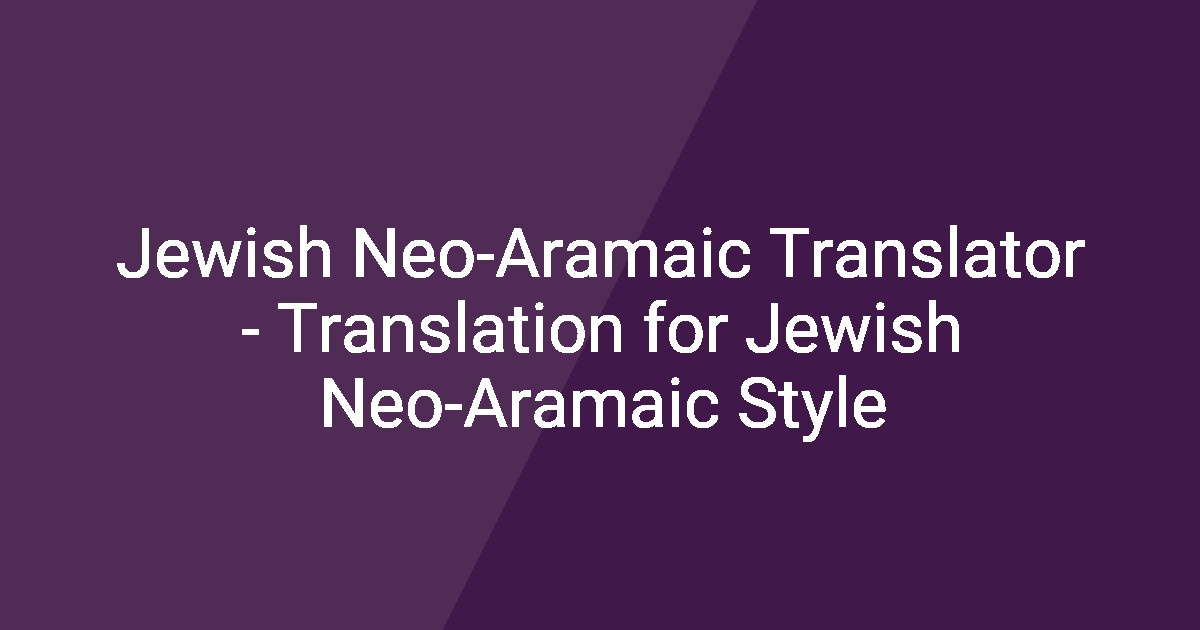 Jewish Neo-Aramaic Translator - Translation for Jewish Neo-Aramaic Style