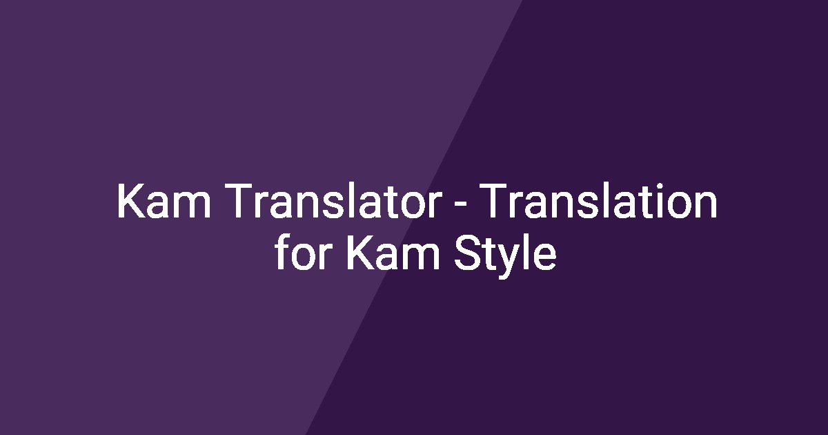 Kam Translator - Translation for Kam Style