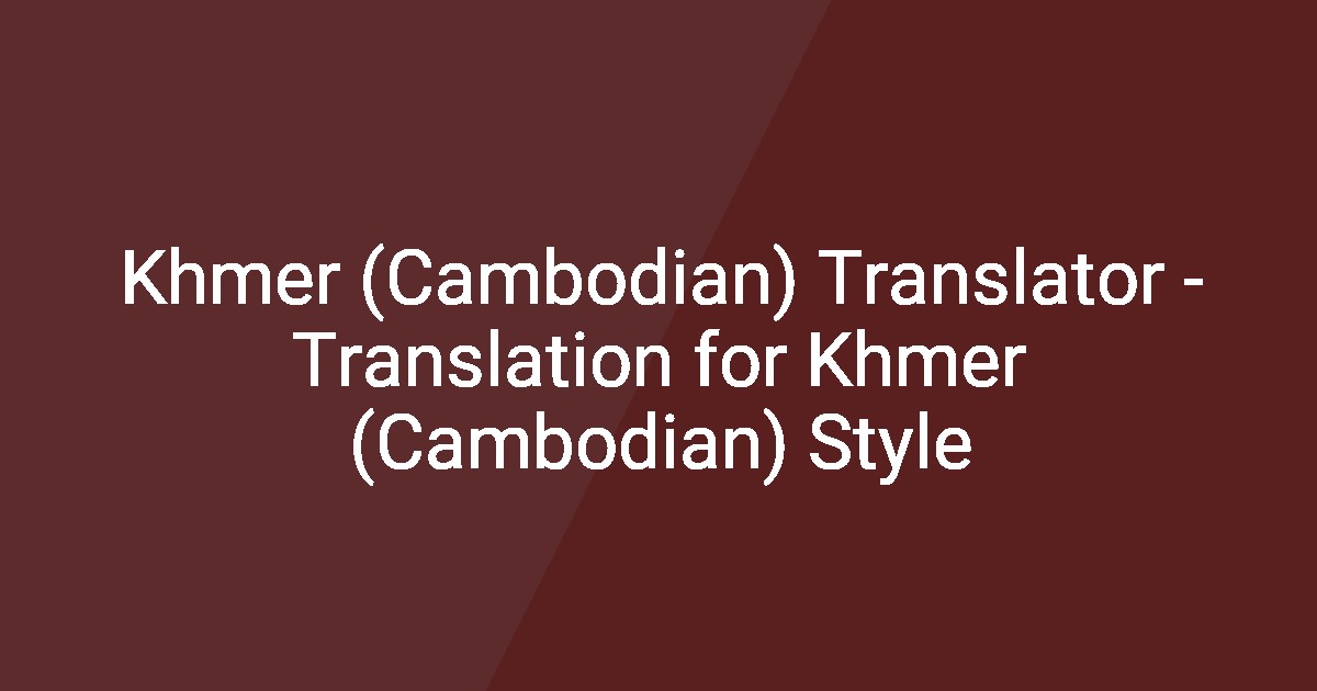 Khmer (Cambodian) Translator - Translation for Khmer (Cambodian) Style