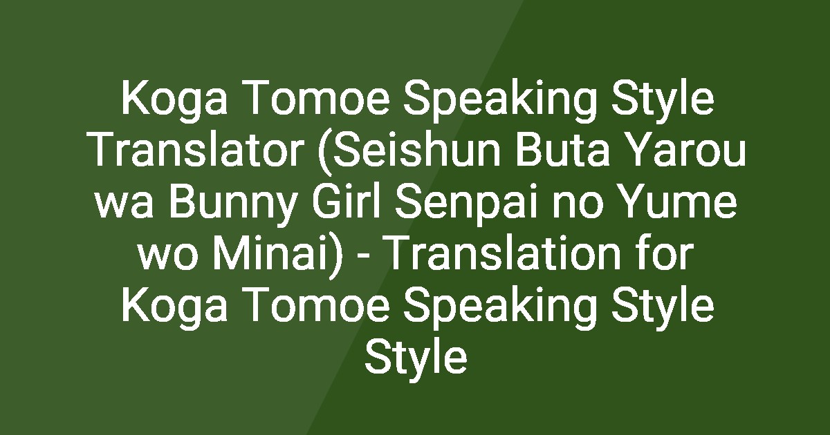 Koga Tomoe Speaking Style Translator (Seishun Buta Yarou wa Bunny Girl ...