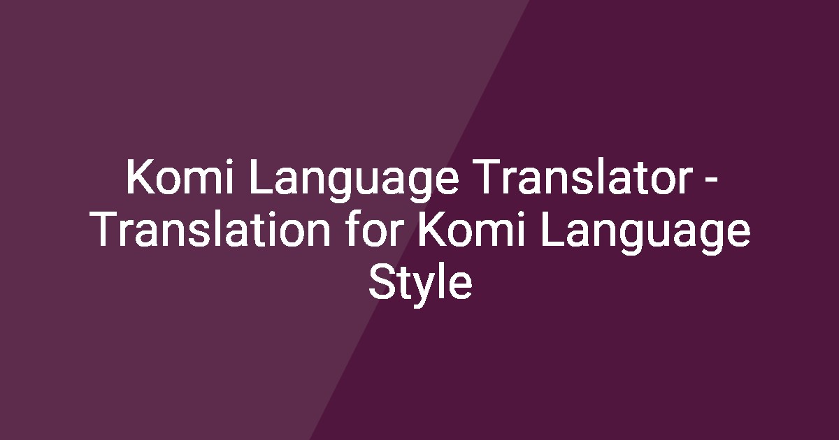Komi Language Translator - Translation for Komi Language Style