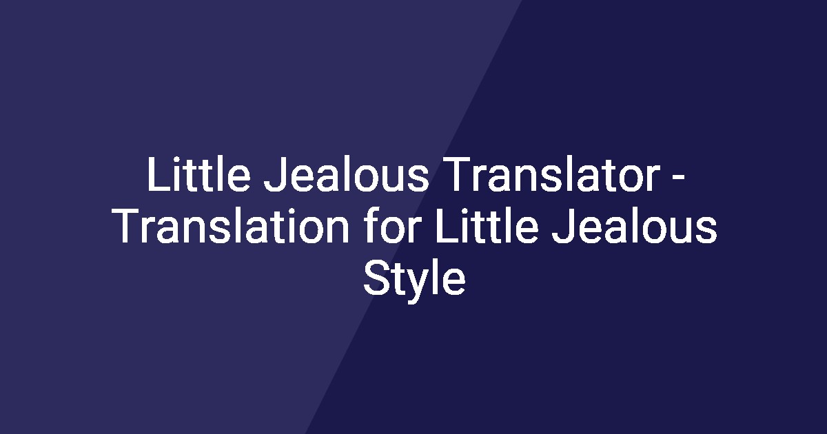 Little Jealous Translator - Translation for Little Jealous Style