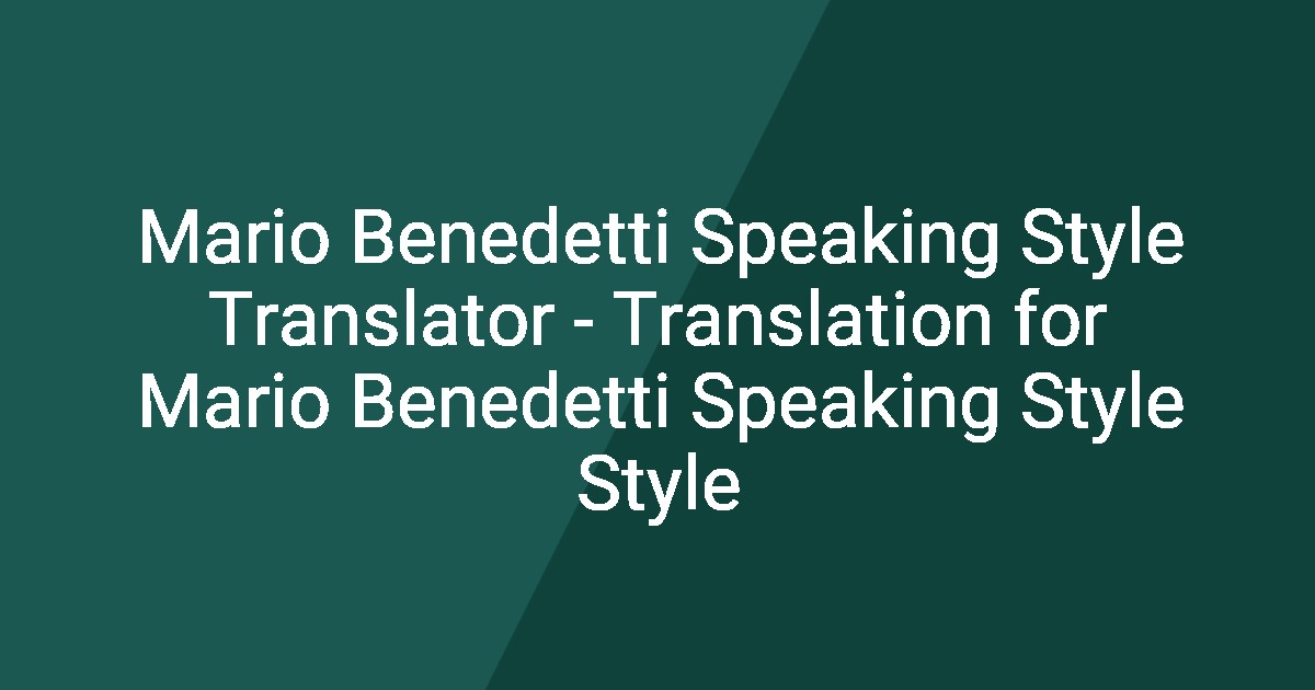 Mario Benedetti Speaking Style Translator - Translation for Mario ...