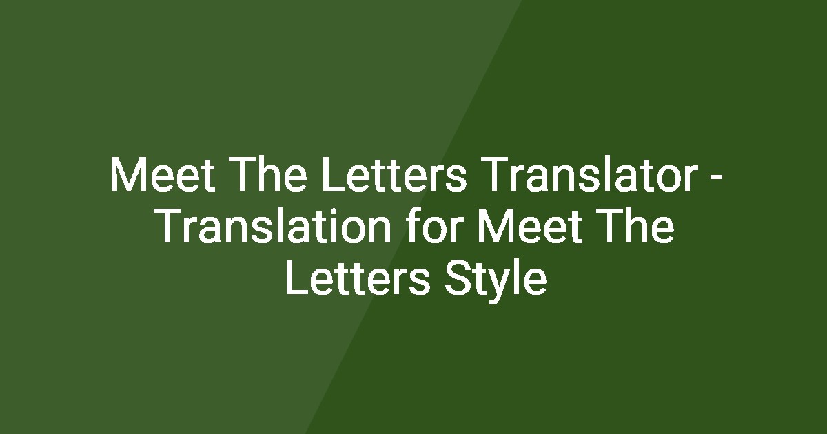 Meet The Letters Translator - Translation for Meet The Letters Style