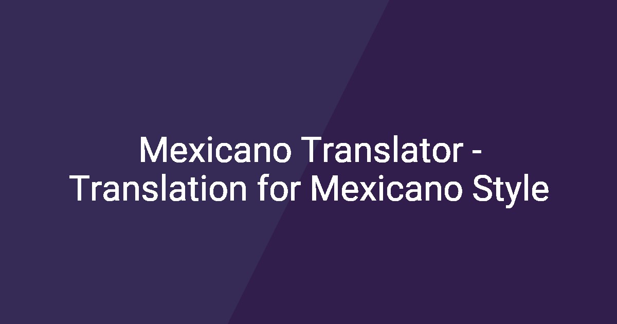 Mexicano Translator - Translation for Mexicano Style