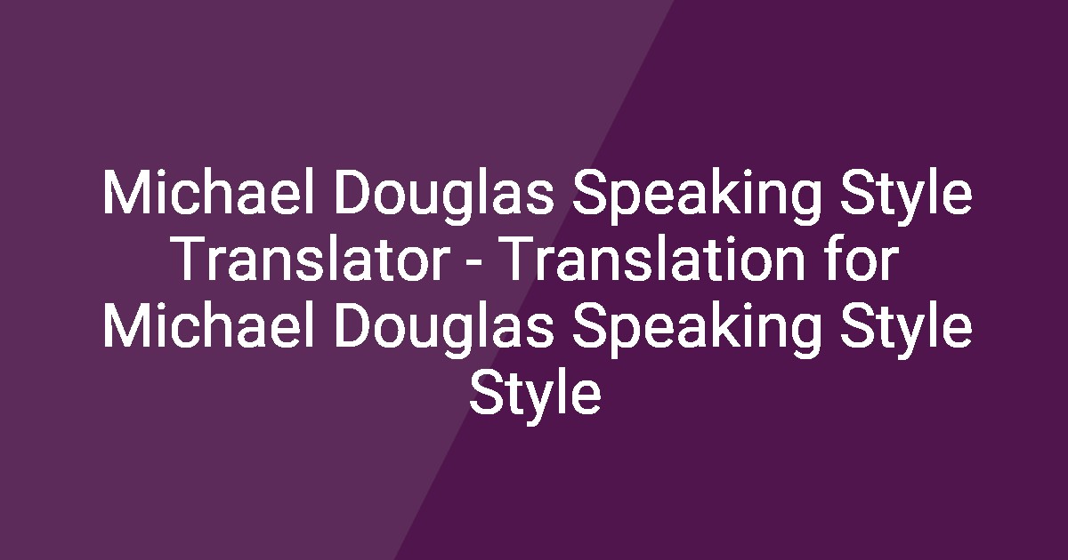 Michael Douglas Speaking Style Translator - Translation for Michael ...