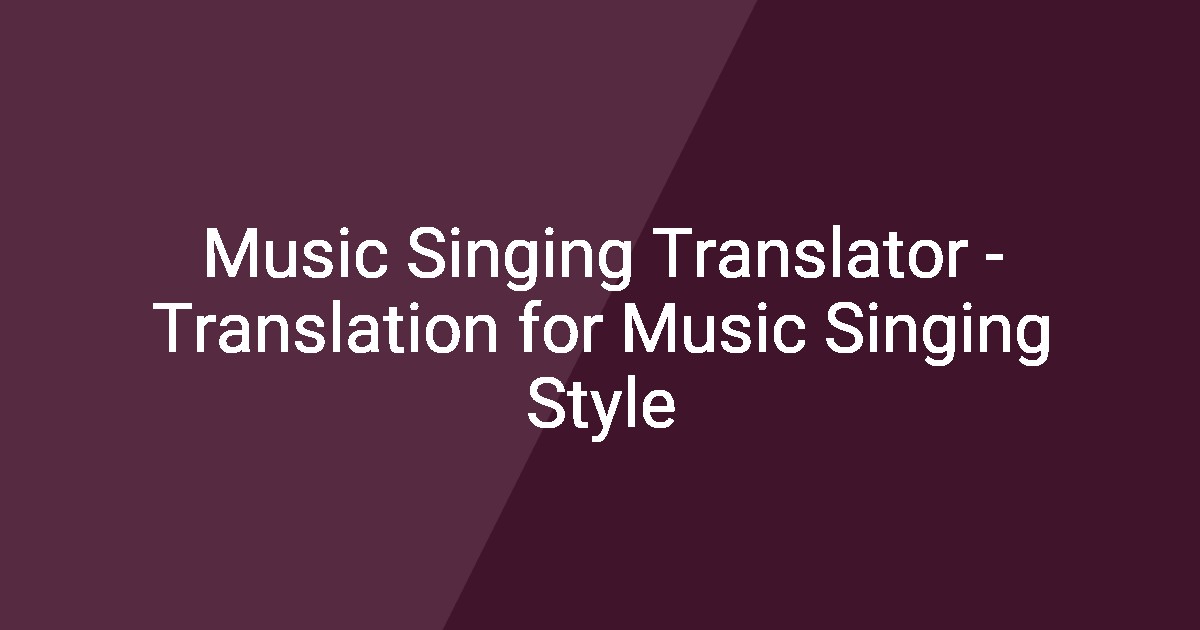 Music Singing Translator - Translation for Music Singing Style