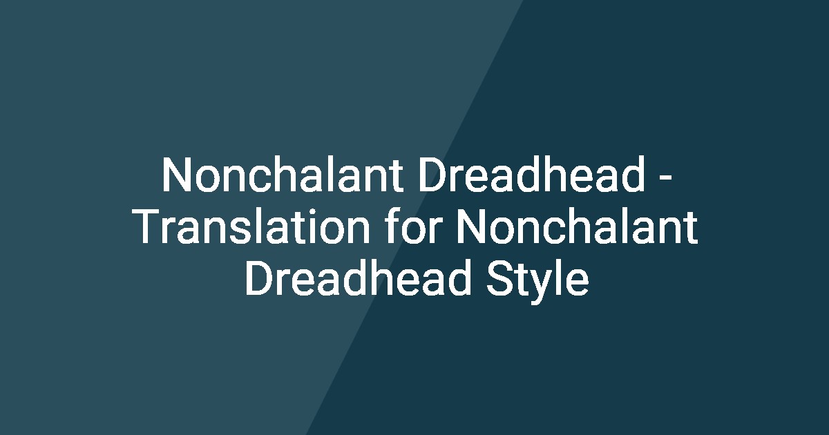 Nonchalant Dreadhead - Translation for Nonchalant Dreadhead Style