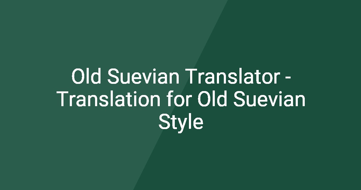 Old Suevian Translator - Translation for Old Suevian Style