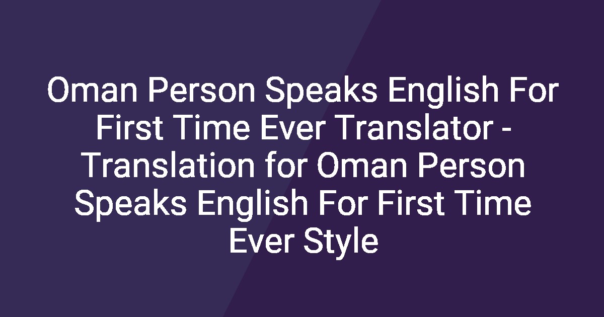 Oman Person Speaks English For First Time Ever Translator - Translation ...